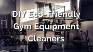 3 DIY Eco-Friendly Gym Equipment Cleaners - Disinfect Workout Gear ...