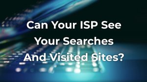Can Your ISP Really See Your Searches And Visited Sites? - DailyHomeSafety